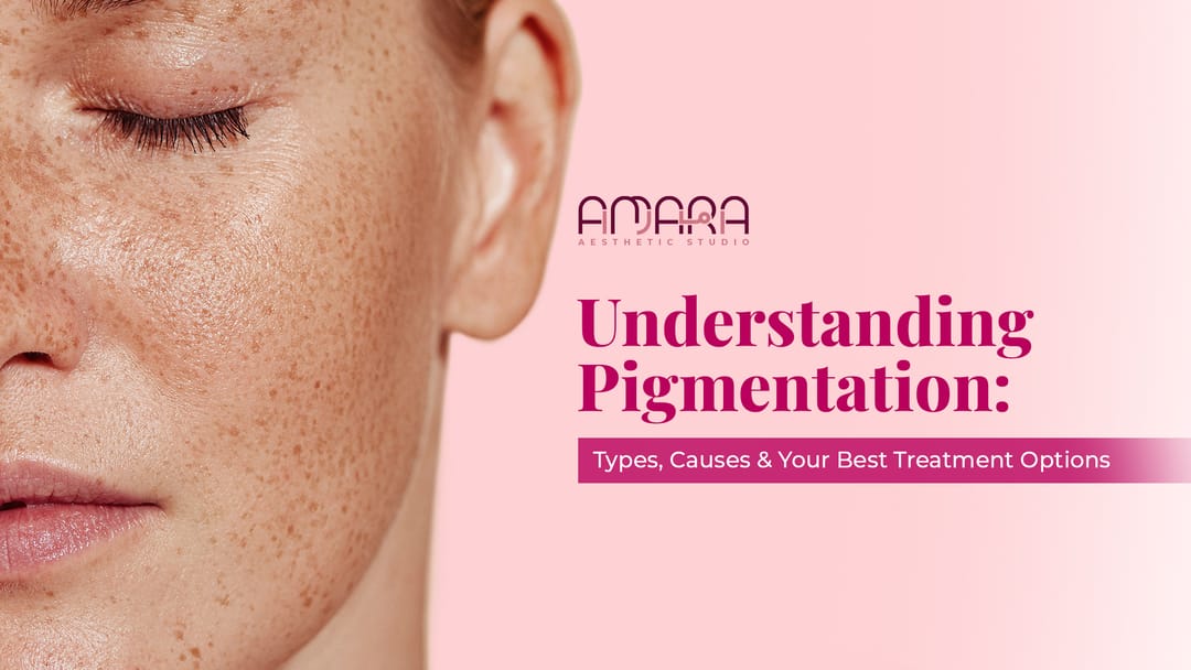 Types of Pigmentation & Effective Treatments: Your Guide to Clearer Skin
